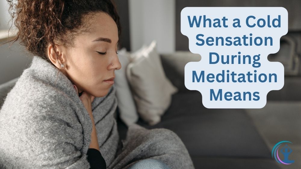 What a Cold Sensation During Meditation Means - The Flow Living