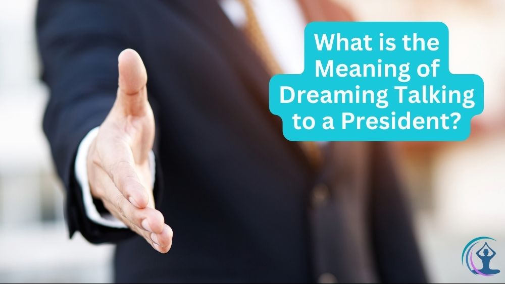 What is the Meaning of Dreaming Talking to a President? - The Flow Living