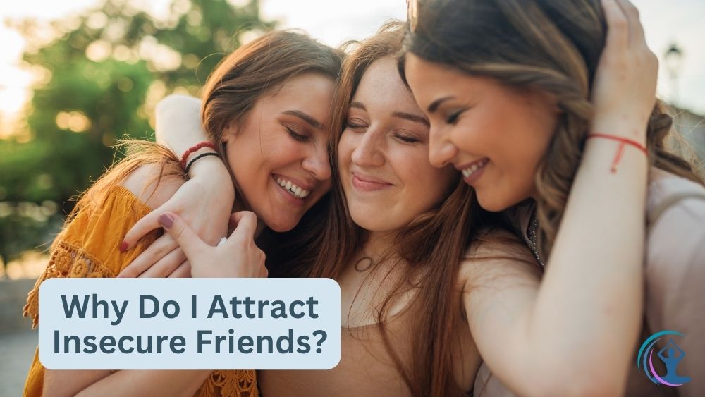 8 Reasons Why You Attract Insecure Friends | Plus How to Break the ...