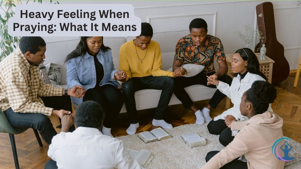 Heavy Feeling When Praying: What It Means - The Flow Living