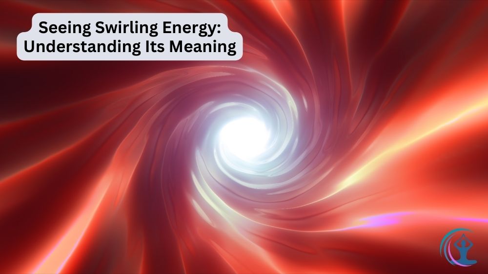 Seeing Swirling Energy: Understanding Its Meaning - The Flow Living