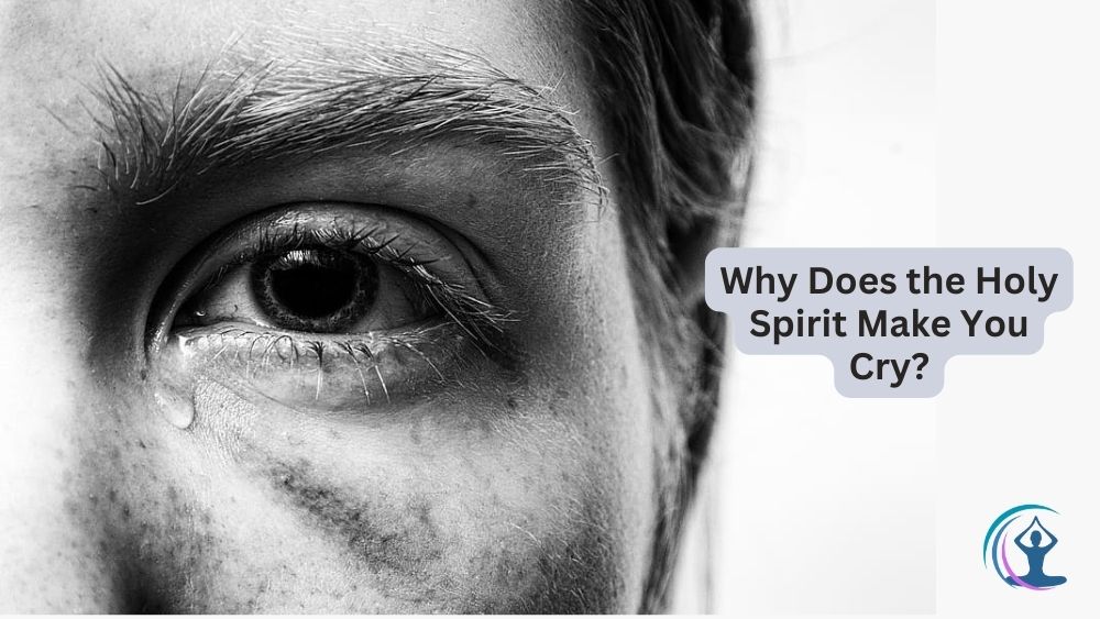 Why Does the Holy Spirit Make You Cry? Explained - The Flow Living
